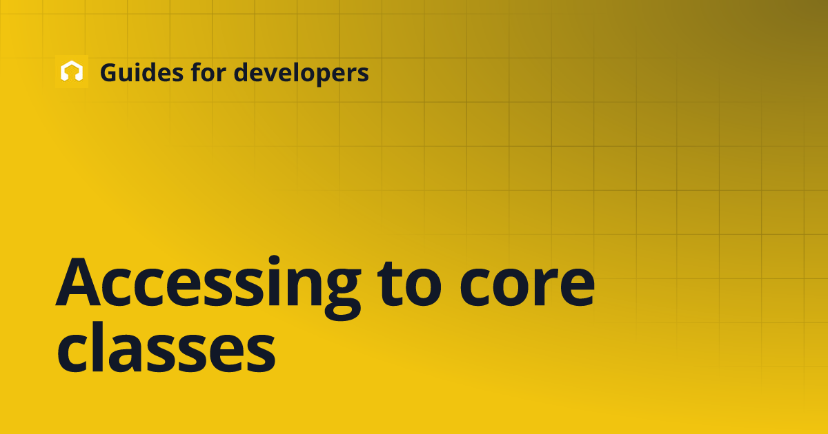 Accessing to core classes | Guides for developers