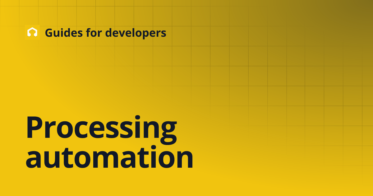 Processing automation | Guides for developers